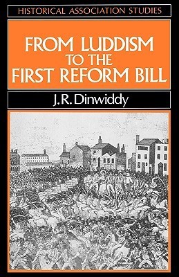 From Luddism to the First Reform Bill: Reform in England 1810-1832 by J ...