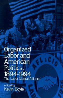Organized Labor and American Politics, 1894-1994: The Labor-Liberal ...