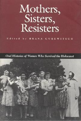 Mothers, Sisters, Resisters: Oral Histories of Women Who Survived the ...