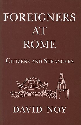 Foreigners at Rome: Citizens and Strangers by David Noy | Goodreads