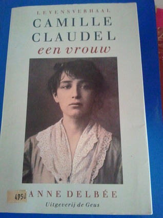 Camille Claudel een vrouw by Anne Delbée | Goodreads