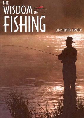 The Wisdom Of Fishing by Christopher Armou | Goodreads