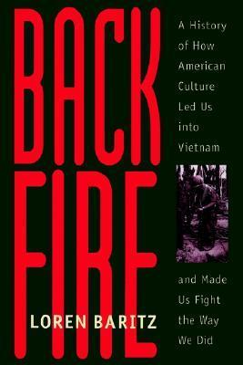 Backfire: A History of How American Culture Led Us into Vietnam and ...