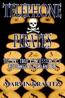 Telephone Pirates: The 99% True Confession of a Reformed Telemarketer ...