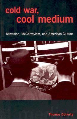Cold War, Cool Medium: Television, McCarthyism, and American Culture by ...