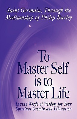 To Master Self Is to Master Life by Comte de Saint-Germain | Goodreads