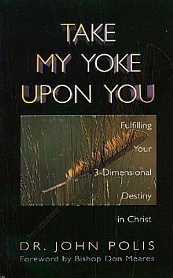 Take My Yoke Upon You by John Polis | Goodreads