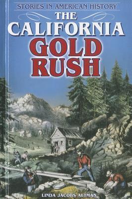 The California Gold Rush by Linda Jacobs Altman | Goodreads