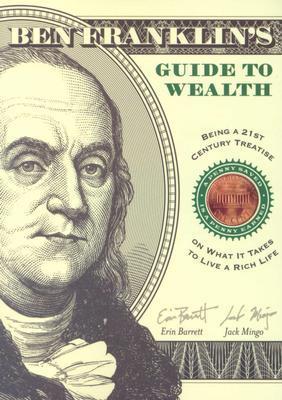 Ben Franklin's Guide to Wealth: Being a 21st Century Treatise on What ...