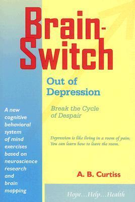 BrainSwitch Out of Depression: Break the Cycle of Despair by A.B ...