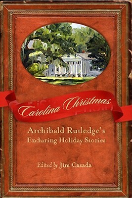 Carolina Christmas: Archibald Rutledge's Enduring Holiday Stories by ...
