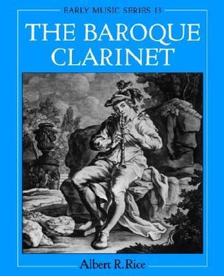 The Baroque Clarinet (Early Music Series) by Albert R. Rice | Goodreads