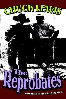 THE REPROBATES: A Hundred-Proof Tale of the West by Chuck Lewis | Goodreads