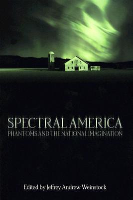 Spectral America: Phantoms and the National Imagination by Jeffrey ...