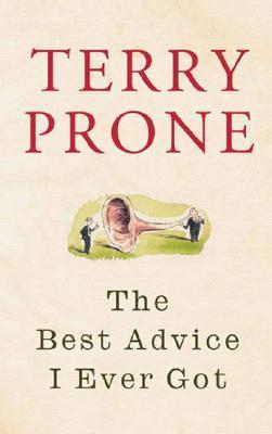 The Best Advice I Ever Got by Terry Prone | Goodreads