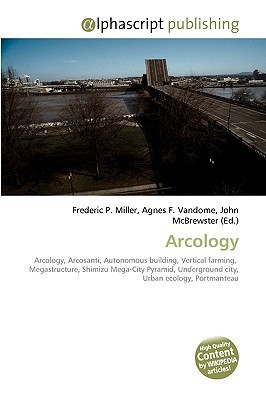 Arcology: Arcology, Arcosanti, Autonomous Building, Vertical Farming ...