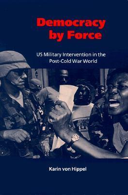 Democracy by Force: US Military Intervention in the Post-Cold War World ...