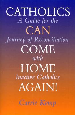 Catholics Can Come Home Again!: A Guide for the Journey of ...
