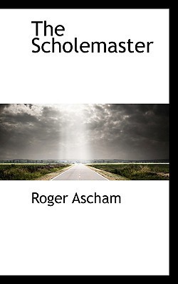 The Scholemaster by Roger Ascham | Goodreads