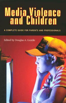Media Violence and Children: A Complete Guide for Parents and ...