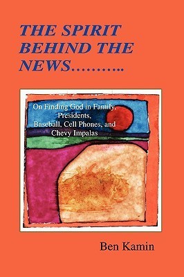 The Spirit Behind the News: Finding God in Family, Presidents, Baseball ...