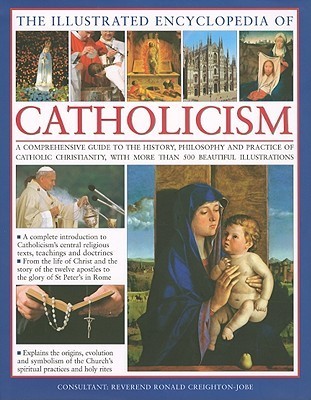 The Illustrated Encyclopedia of Catholicism: A complete guide to the ...