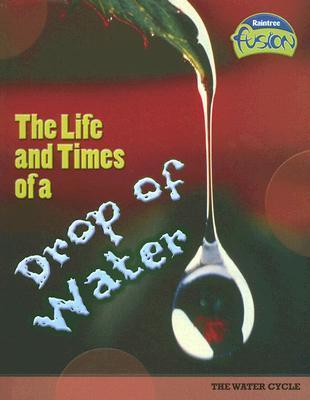 The Life and Times of a Drop of Water: The Water Cycle by Angela ...