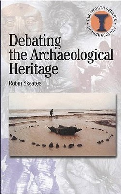 Debating the Archaeological Heritage by Robin Skeates | Goodreads