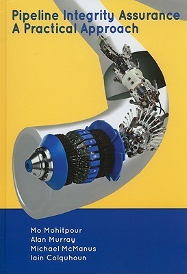 Pipeline Integrity Assurance: A Practical Approach by Mo Mohitpour | Goodreads