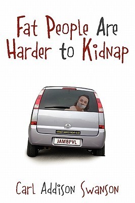 Fat People Are Harder to Kidnap by Carl Addison Swanson | Goodreads