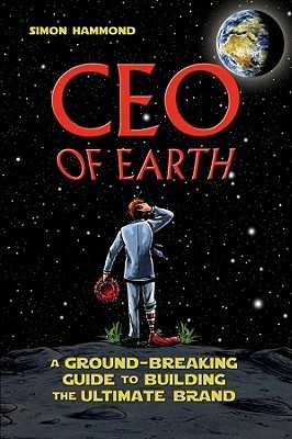CEO of Earth: A Ground-Breaking Guide to Building the Ultimate Brand by ...