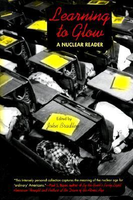 Learning to Glow: A Nuclear Reader by John Bradley | Goodreads
