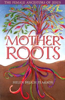 Mother Roots: The Female Ancestors of Jesus by Helen Bruch Pearson ...