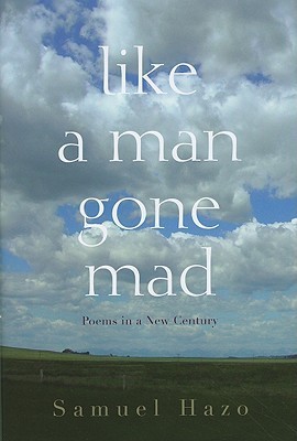 Like a Man Gone Mad: Poems in a New Century by Samuel Hazo | Goodreads