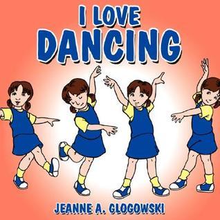 I Love Dancing by Jeanne A. Glogowski | Goodreads
