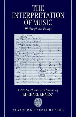 The Interpretation of Music: Philosophical Essays by Michael Krausz ...