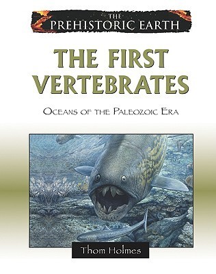 The First Vertebrates (The Prehistoric Earth) by Thom Holmes | Goodreads