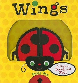 Wings: A Book to Touch and Feel by Salina Yoon | Goodreads