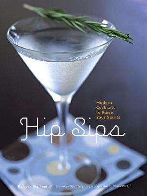 Hip Sips: Modern Cocktails to Raise Your Spirits by Lucy Brennan ...