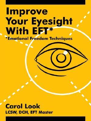 Improve Your Eyesight with EFT*: *Emotional Freedom Techniques by Carol ...