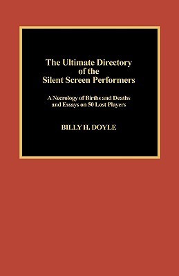 The Ultimate Directory of Silent Screen Performers by Billy H. Doyle | Goodreads