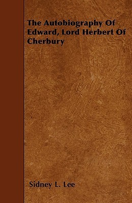 The Autobiography of Edward, Lord Herbert of Cherbury by Edward Herbert ...