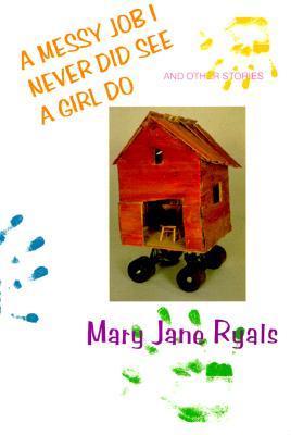A Messy Job I Never Did See a Girl Do by Mary Jane Ryals | Goodreads