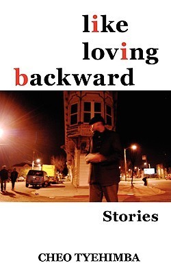 Like Loving Backward: Stories by Cheo Tyehimba | Goodreads