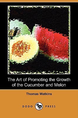 The Art of Promoting the Growth of the Cucumber and Melon by Thomas ...