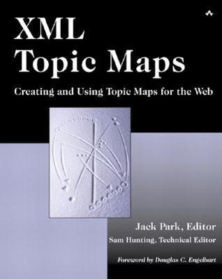 XML Topic Maps: Creating and Using Topic Maps for the Web by Jack Park ...