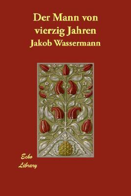 Der Mann von Vierzig Jahren by Jakob Wassermann | Goodreads