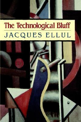 The technological Bluff by Jacques Ellul | Goodreads