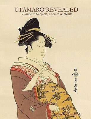 Utamaro Revealed: A Guide to Subjects, Themes and Motifs by Gina Collia ...