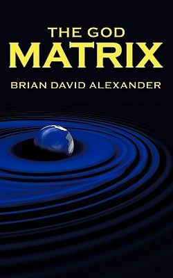 The God Matrix by Brian David Alexander | Goodreads